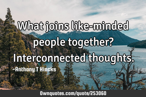 What joins like-minded people together? Interconnected thoughts ...