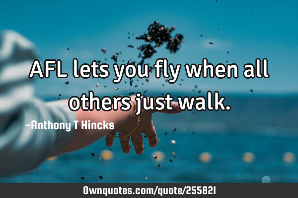 AFL lets you fly when all others just walk.: OwnQuotes.com