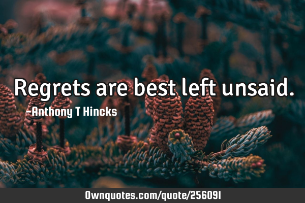 Regrets are best left unsaid.: OwnQuotes.com
