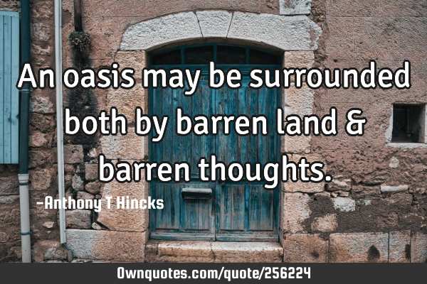 An oasis may be surrounded both by barren land & barren: OwnQuotes.com