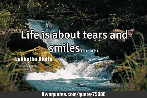Life is about tears and smiles....: OwnQuotes.com